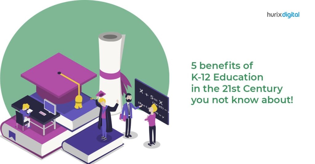 5 Key Benefits of K-12 Education in the 21st Century - Hurix Digital